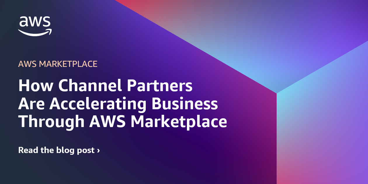 How Channel Partners Are Accelerating Business Through AWS Marketplace | AWS Partner Network ...