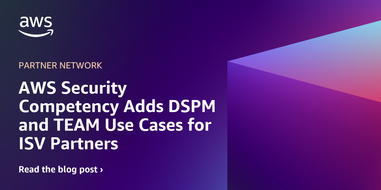 AWS Security Competency Adds DSPM and TEAM Use Cases for ISV Partners ...
