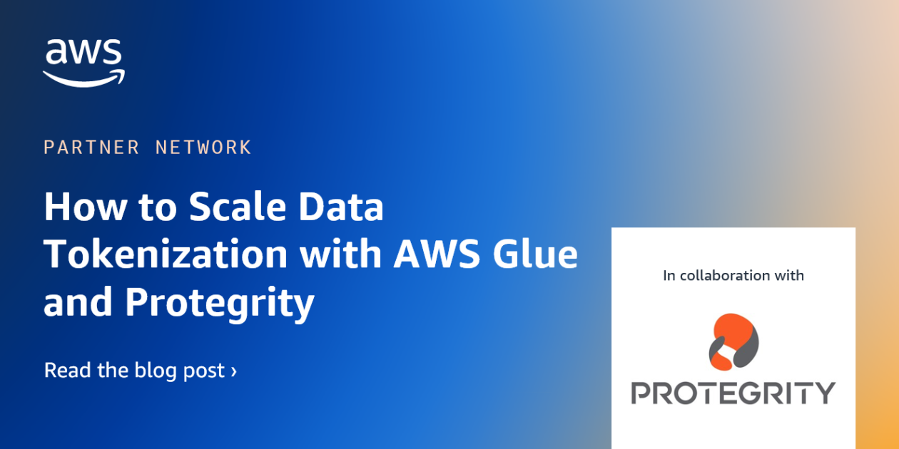 How to Scale Data Tokenization with AWS Glue and Protegrity | AWS Partner Network (APN) Blog