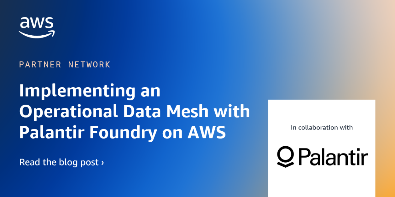 Implementing an Operational Data Mesh with Palantir Foundry on AWS to ...