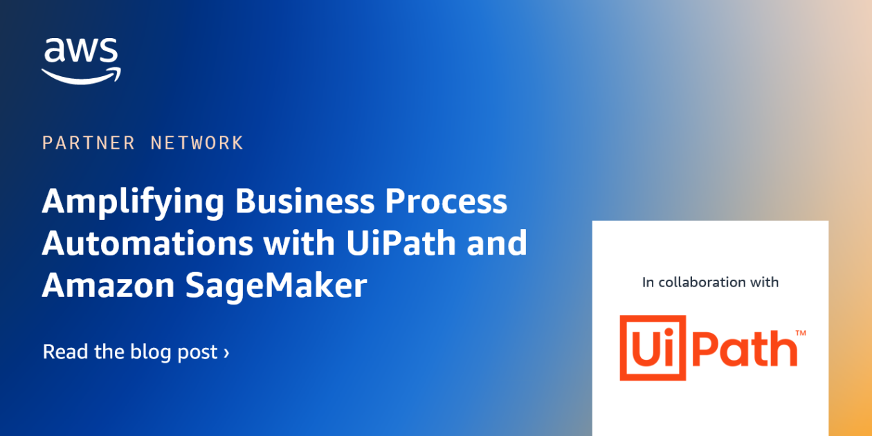 Amplifying Business Process Automations with UiPath and Amazon SageMaker | AWS Partner Network ...