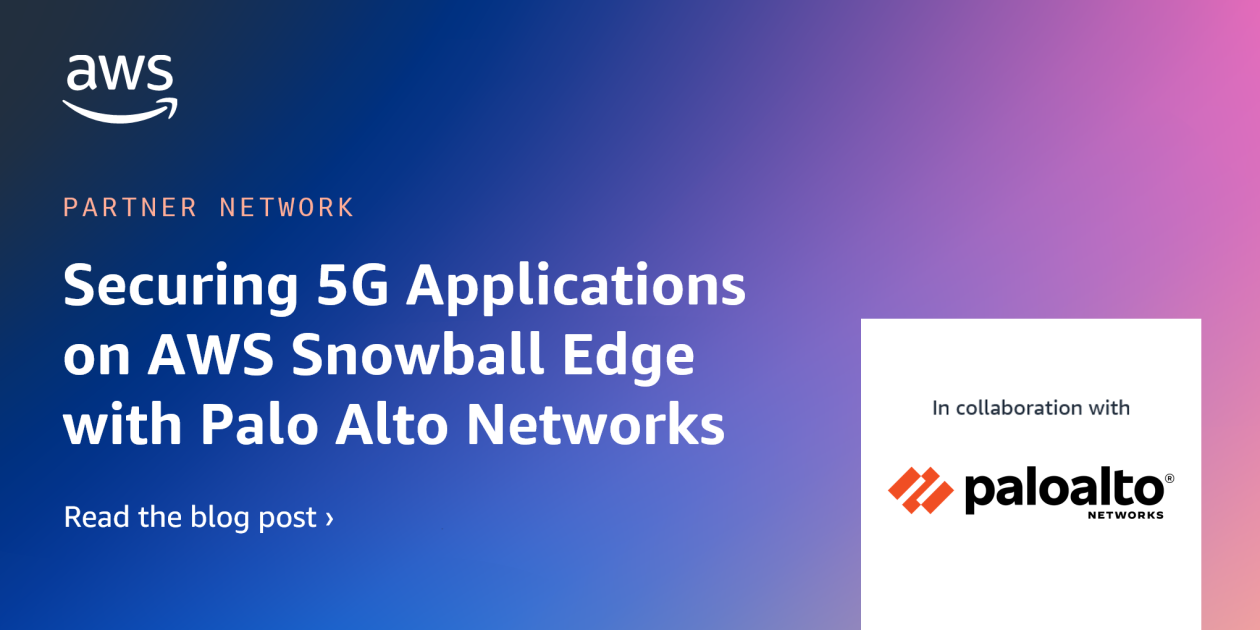 Securing 5G Core Applications on AWS Snowball Edge with Palo Alto ...