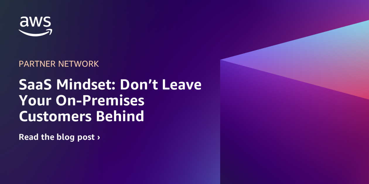 SaaS Mindset: Don’t Leave Your On-Premises Customers Behind | AWS Partner Network (APN) Blog