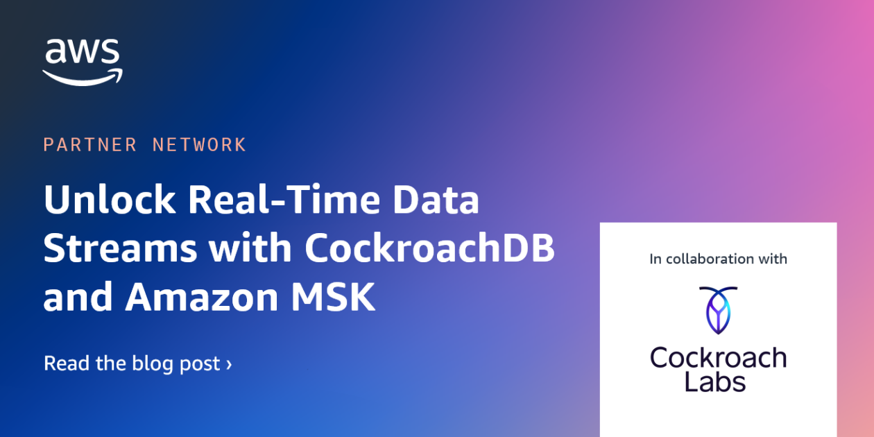 How To Unlock Real Time Data Streams With Cockroachdb And Amazon Msk Aws Partner Network Apn