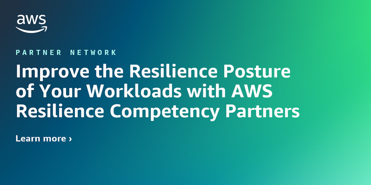 Improve the Resilience Posture of Your Workloads with AWS Resilience Competency Partners | AWS ...