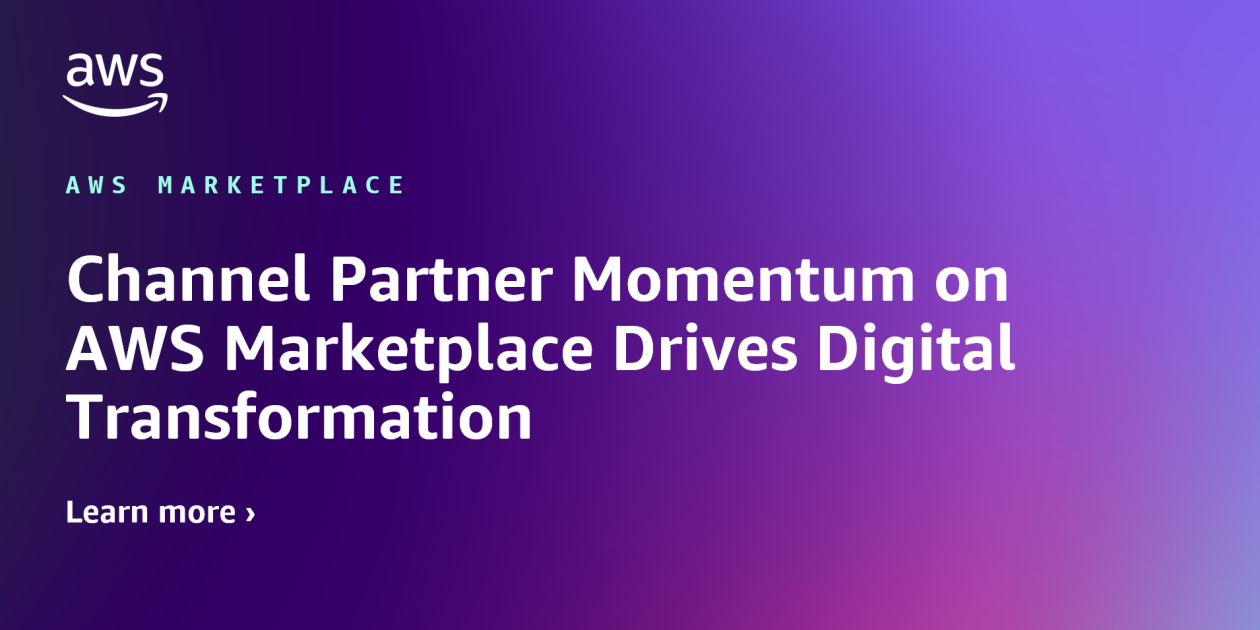 Channel Partner Momentum on AWS Marketplace Drives Innovation and Digital Transformation for ...