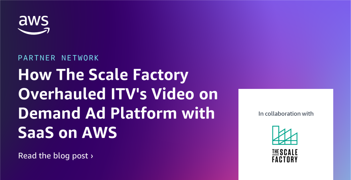 How The Scale Factory Overhauled ITV’s Video on Demand Ad Platform with SaaS on AWS | AWS ...
