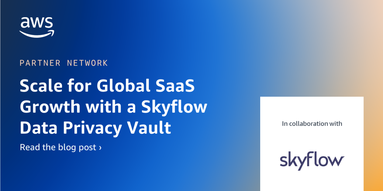 How to Scale for Global SaaS Growth with a Skyflow Data Privacy Vault on AWS | AWS Partner ...