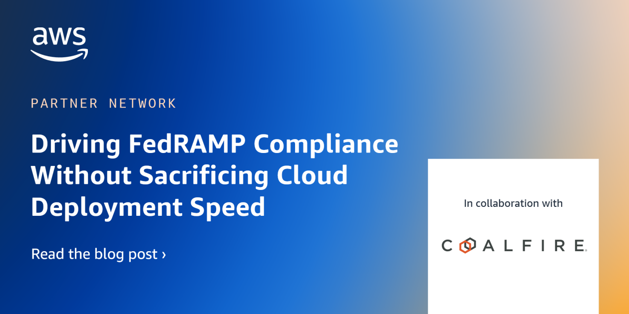 How Coalfire Drives FedRAMP Compliance Without Sacrificing Cloud Deployment Speed | AWS Partner ...