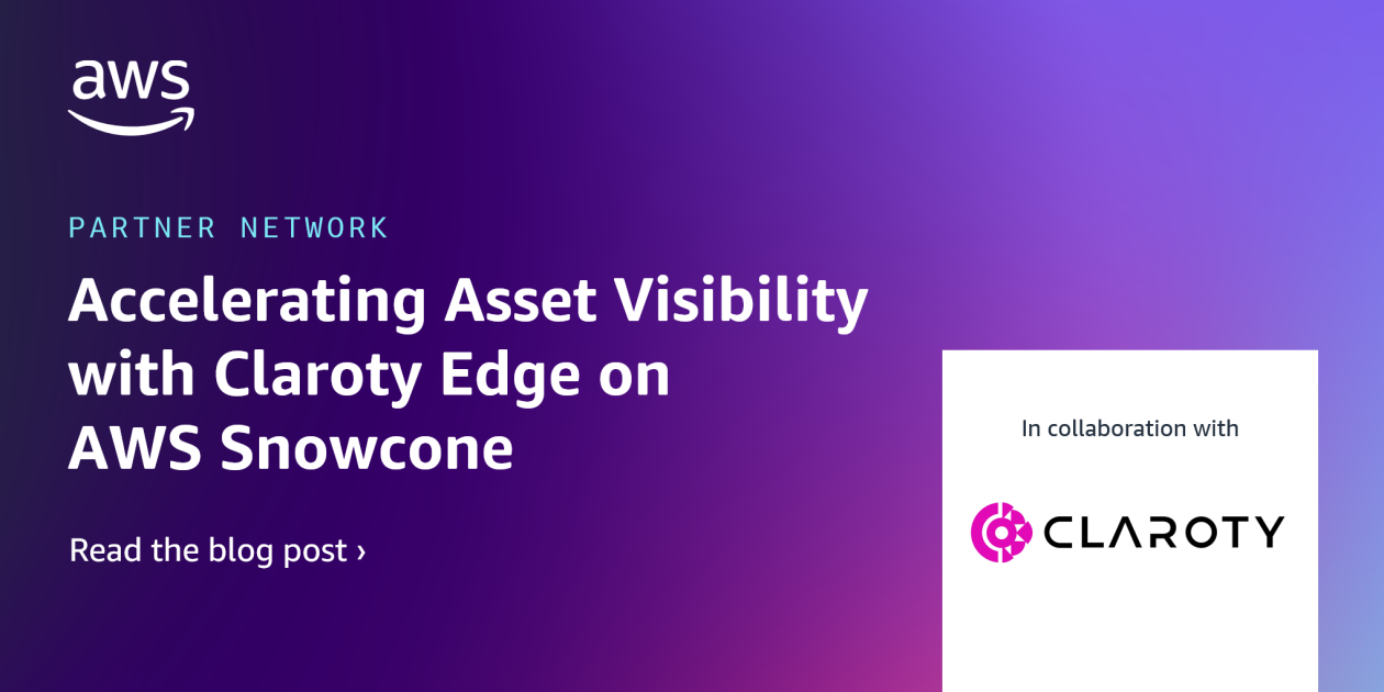 How to Accelerate Asset Visibility with Claroty Edge on AWS Snowcone ...