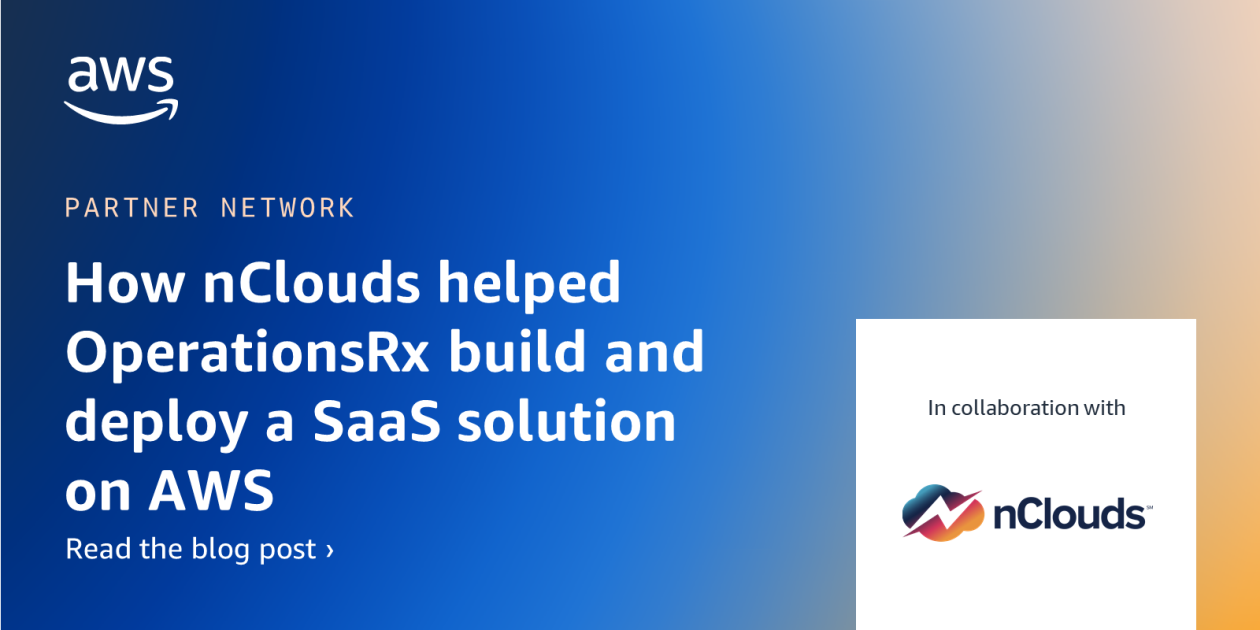 How nClouds Helped OperationsRx Build and Deploy a SaaS Solution on AWS | AWS Partner Network ...