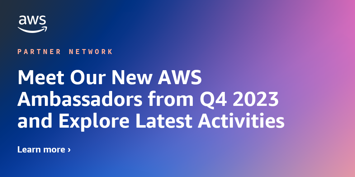Meet Our New AWS Ambassadors from Q4 2023 and Explore Latest Activities ...