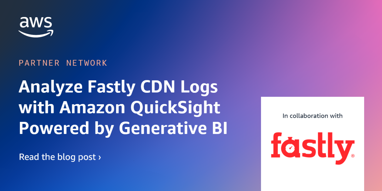 How to Analyze Fastly Content Delivery Network Logs with Amazon QuickSight Powered by Generative ...