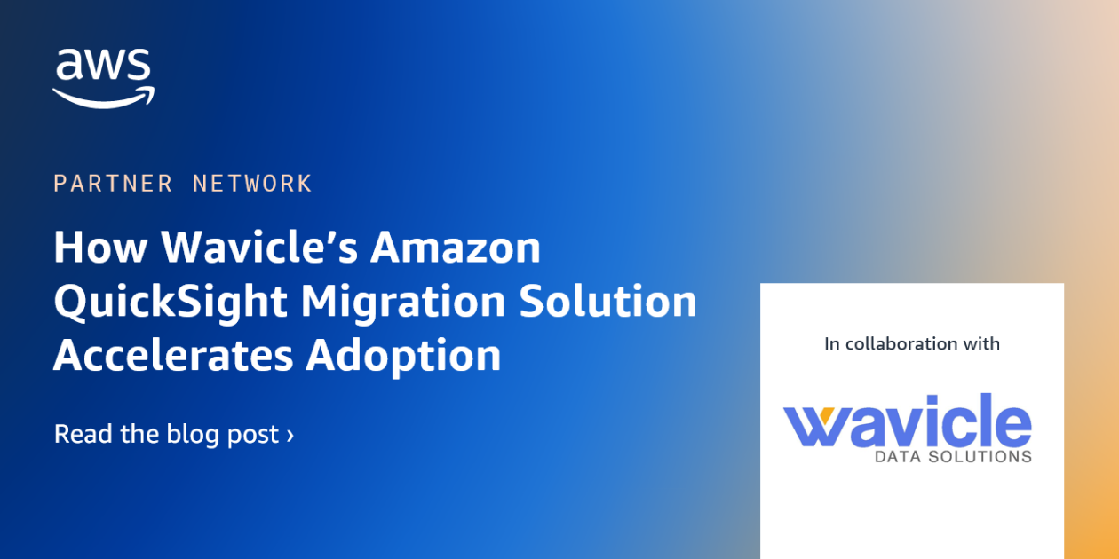 How Wavicle’s QuickSight Migration Solution Accelerates Adoption of ...