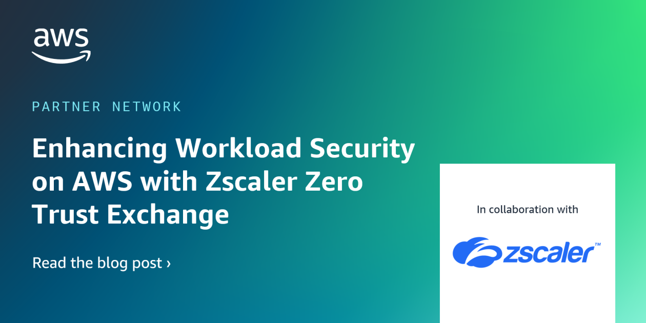 Enhancing Workload Security on AWS with Zscaler Zero Trust Exchange | AWS Partner Network (APN) Blog