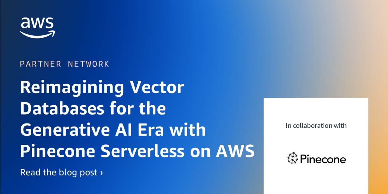Reimagining Vector Databases for the Generative AI Era with Pinecone Serverless on AWS | AWS ...