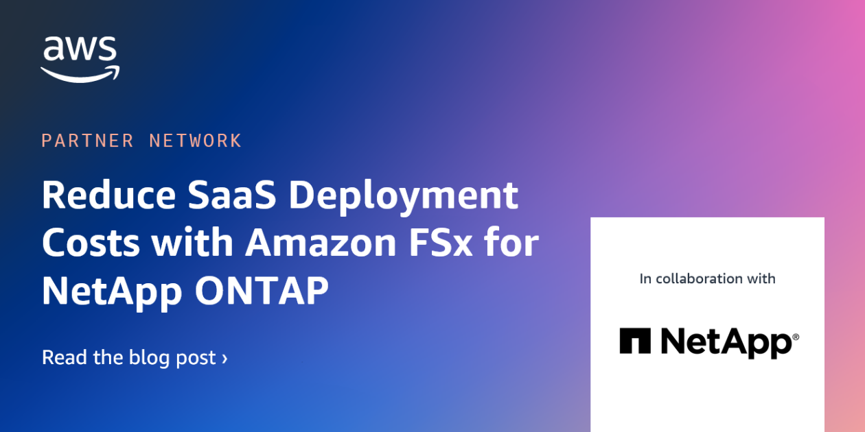 Reduce SaaS Deployment Costs and Time to Market with Amazon FSx for NetApp ONTAP | AWS Partner ...