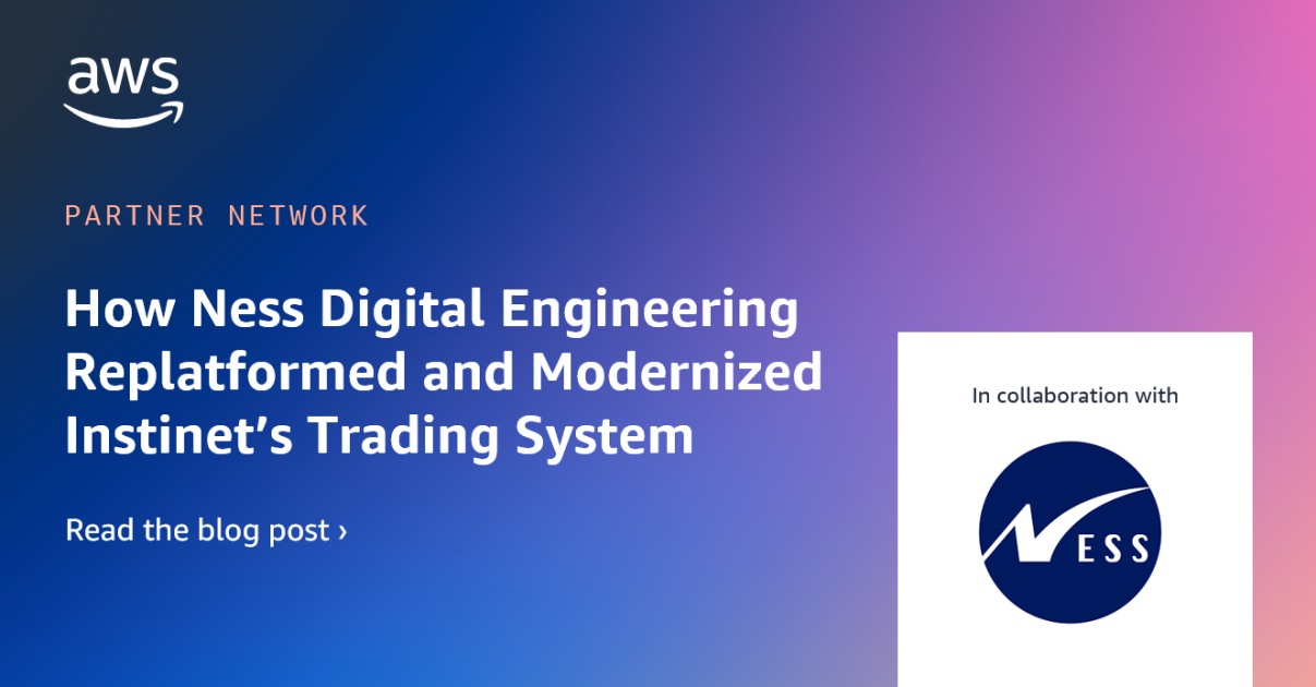 How Ness Digital Engineering Replatformed and Modernized Instinet’s Trading System | AWS Partner ...