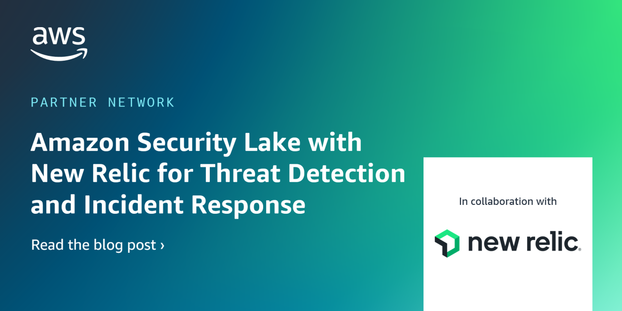 Using Amazon Security Lake with New Relic for Threat Detection and Incident Response | AWS ...