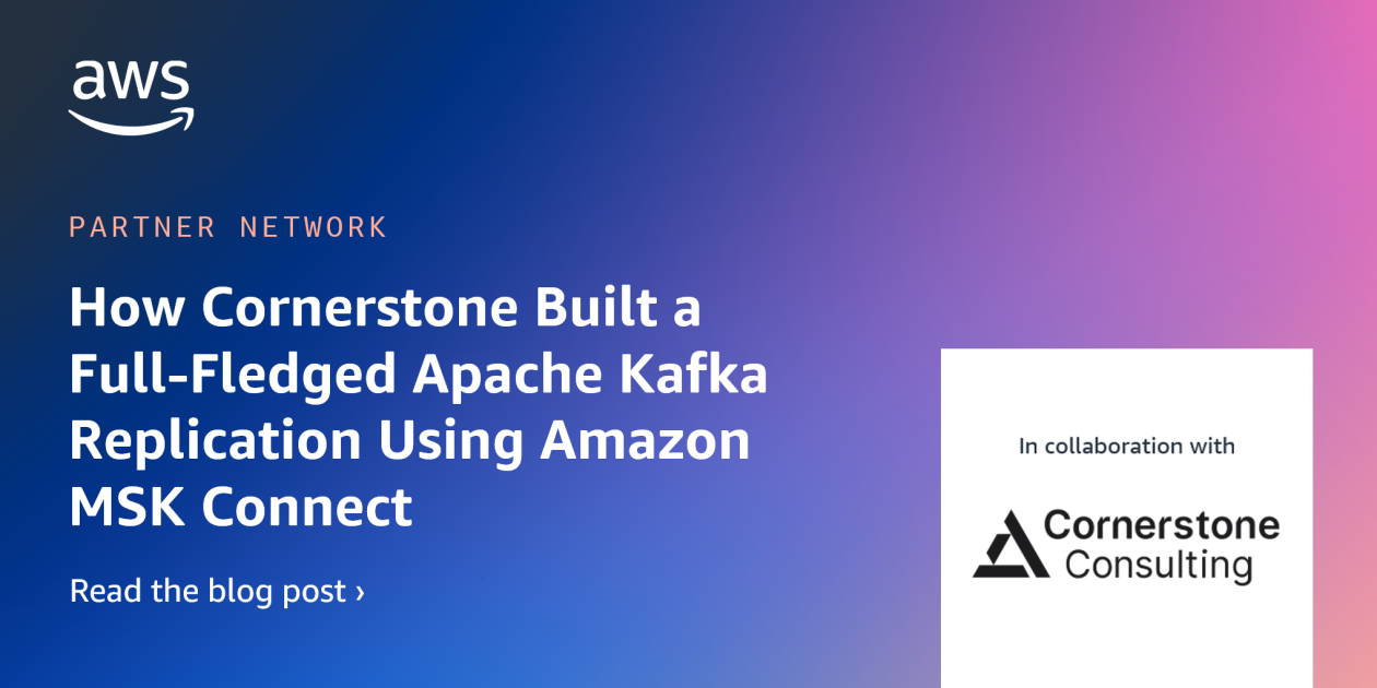 How Cornerstone Built A Full Fledged Apache Kafka Replication Using Amazon Msk Connect Aws