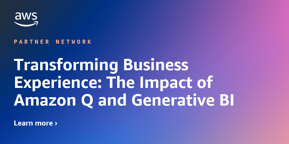 Transforming Business Experiences: The Impact of Amazon Q and Generative BI for AWS Partners ...