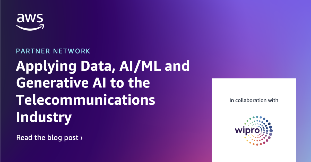 Wipro applying Data, AI/ML and Generative AI to the Telecom Industry | AWS Partner Network (APN ...