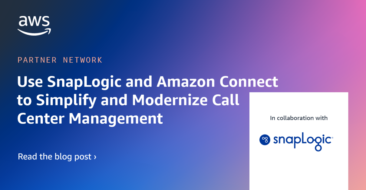 Building a modern call center with SnapLogic and Amazon Connect | AWS Partner Network (APN) Blog