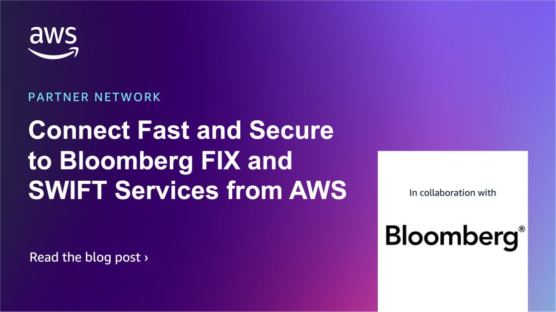 Connect Fast and Secure to Bloomberg FIX and SWIFT Services from AWS | AWS Partner Network (APN ...