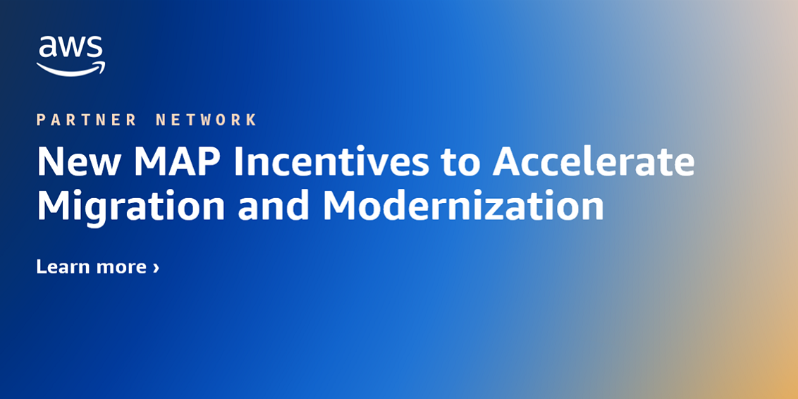 New MAP Incentives to Accelerate Migration and Modernization | AWS Partner Network (APN) Blog