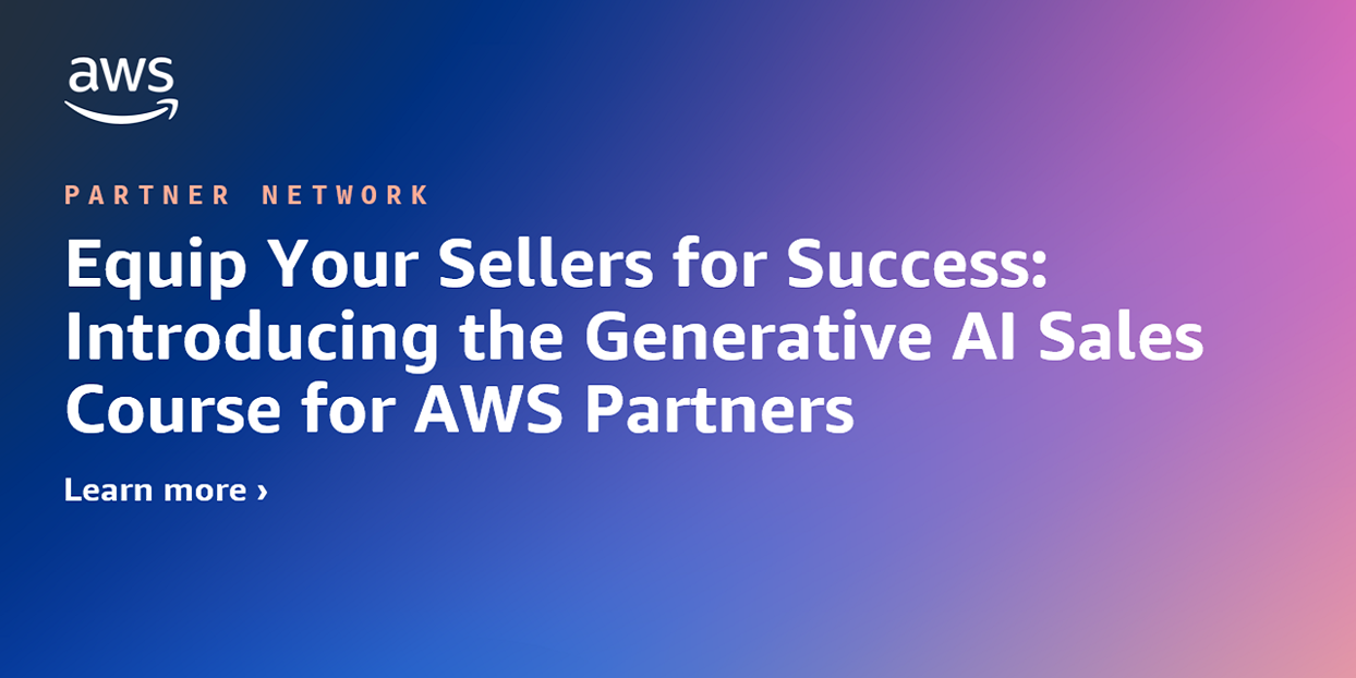 Equip Your Sellers for Success: Introducing the Generative AI Sales Course for AWS Partners ...
