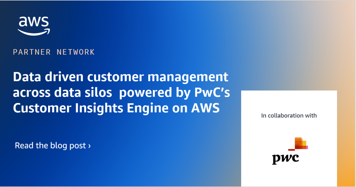 Data-Driven Customer Management Across Data Silos, Powered by PwC’s Customer Insights Engine on ...