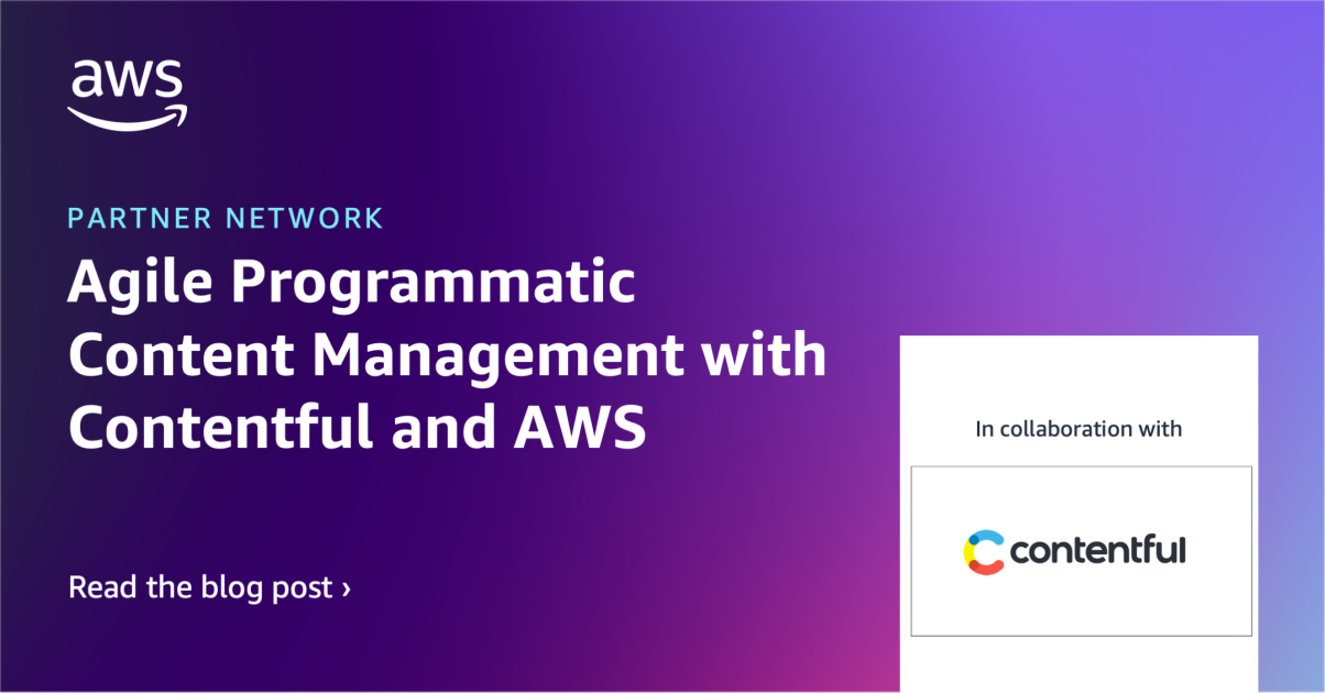 Agile Programmatic Content Management with Contentful and AWS | AWS Partner Network (APN) Blog