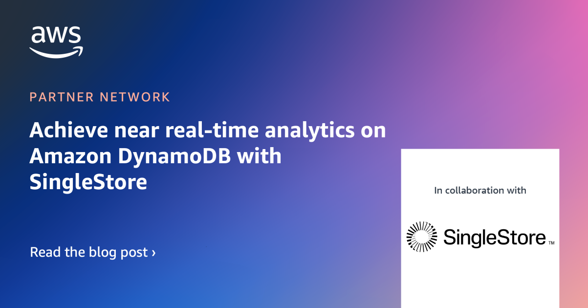 Achieve near real-time analytics on Amazon DynamoDB with SingleStore | AWS Partner Network (APN ...