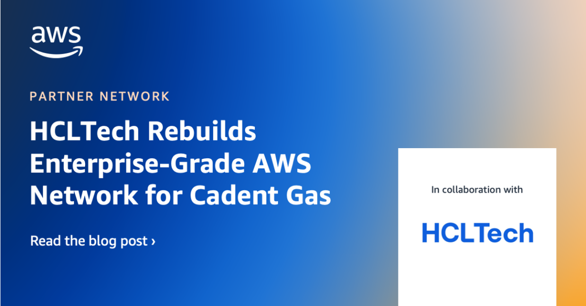 HCLTech Rebuilds Enterprise-Grade AWS Network for Cadent Gas | AWS Partner Network (APN) Blog