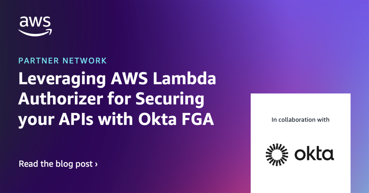 Leveraging API Gateway Lambda Authorizer for Securing your APIs with Okta FGA | AWS Partner ...