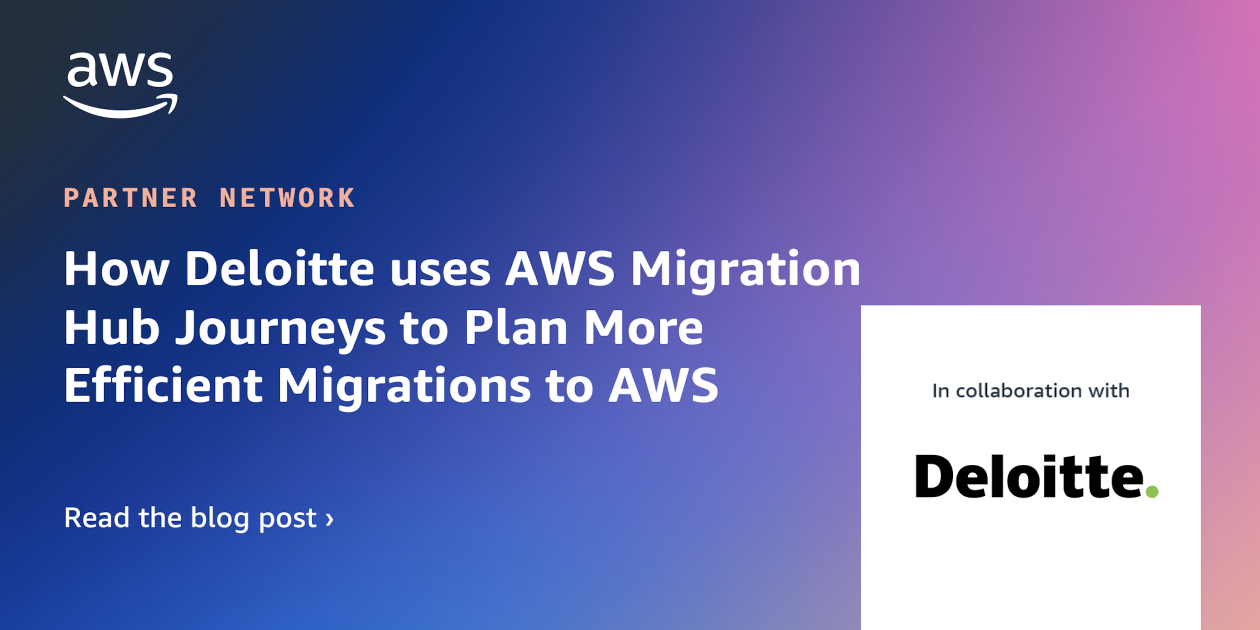 How Deloitte uses AWS Migration Hub Journeys to Plan More Efficient Migrations to AWS | AWS ...