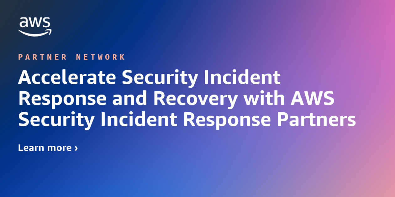 Accelerate Security Incident Response and Recovery with AWS Security Incident Response Partners ...