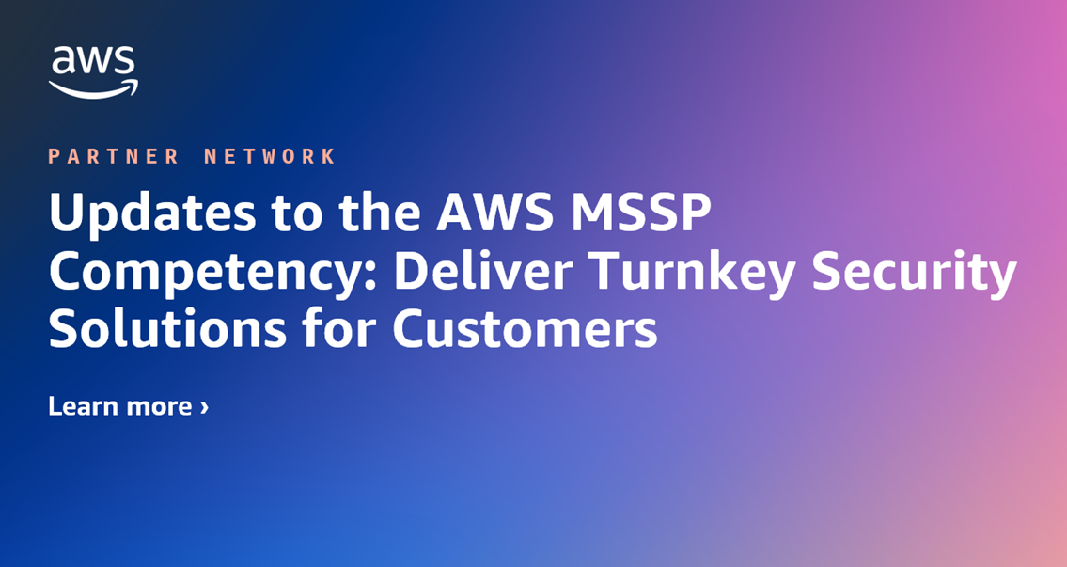 Updates to the AWS MSSP Competency: Deliver Turnkey Security Solutions ...