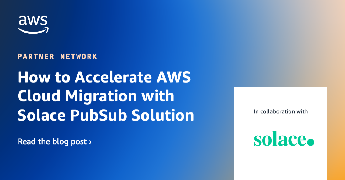 How to Accelerate AWS Cloud Migration with Solace PubSub Solution | AWS ...