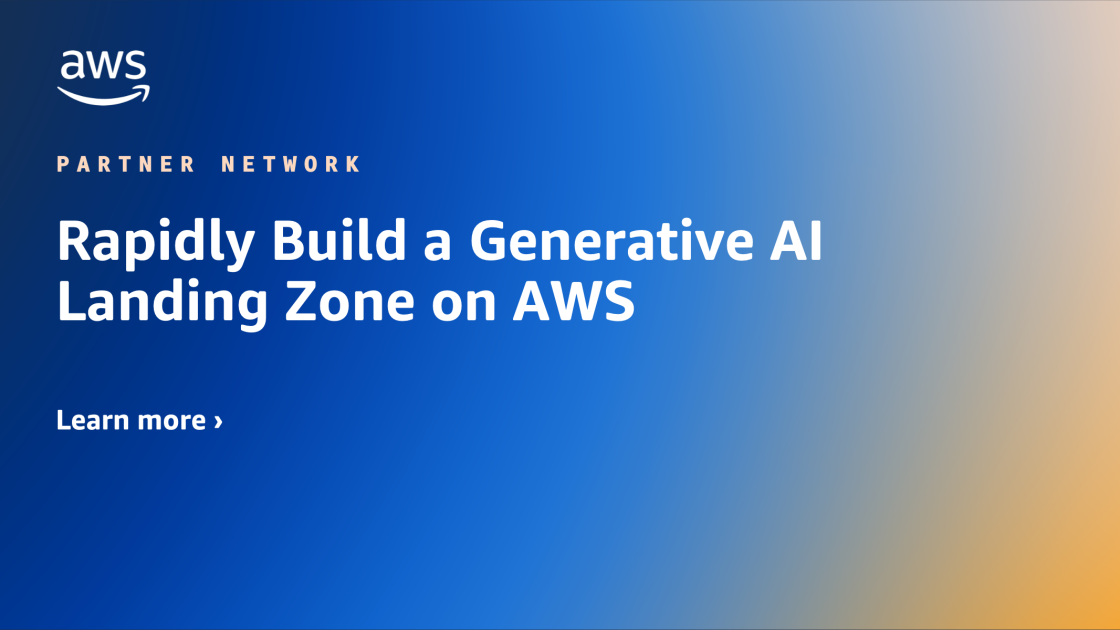Rapidly Build a Generative AI Landing Zone on AWS | AWS Partner Network (APN) Blog