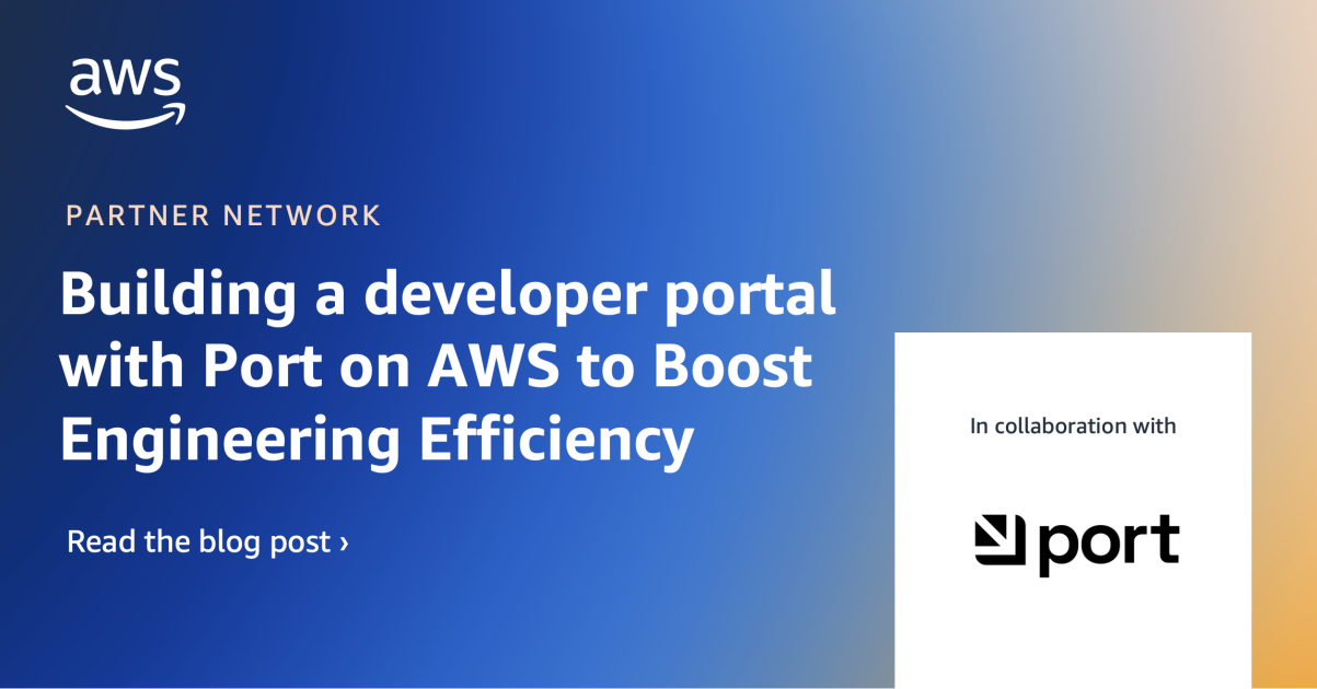 Building a developer portal with Port on AWS to Boost Engineering Efficiency | AWS Partner ...