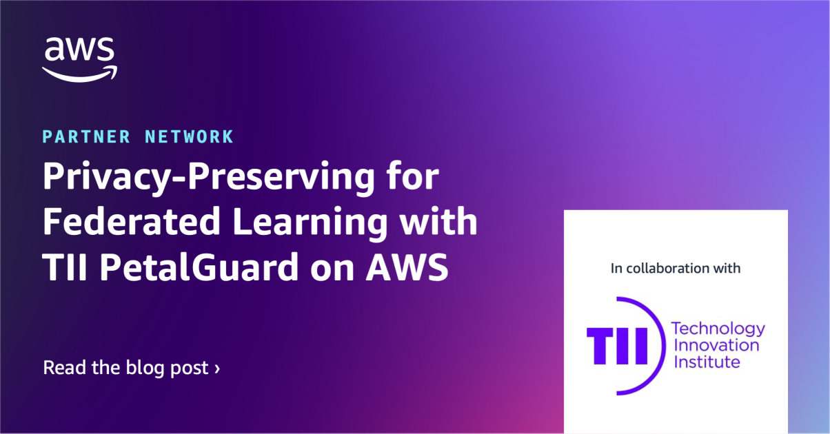Privacy-Preserving for Federated Learning with TII PetalGuard on AWS | AWS Partner Network (APN ...