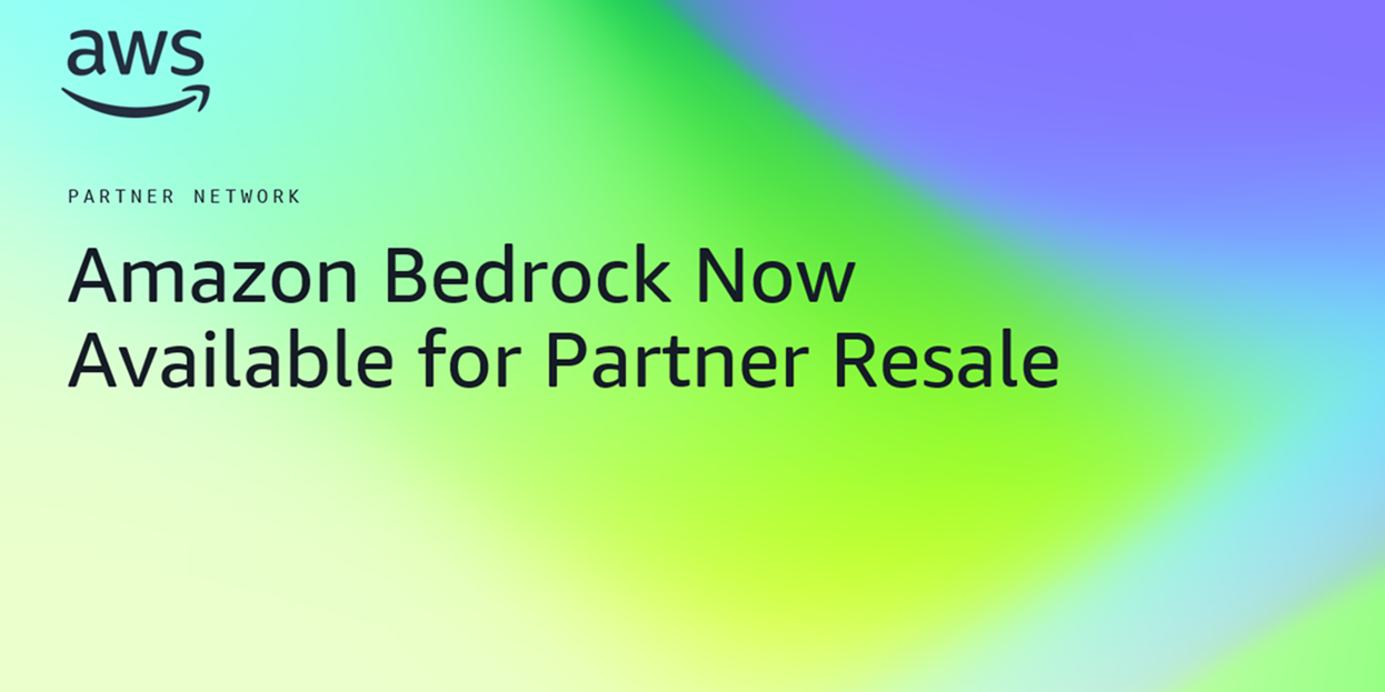 Amazon Bedrock Now Available for Partner Resale | AWS Partner Network (APN) Blog