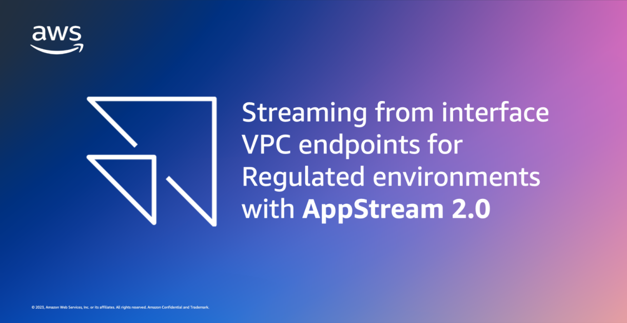 Streaming from interface VPC endpoints for Regulated environments with AppStream 2.0 | Desktop ...