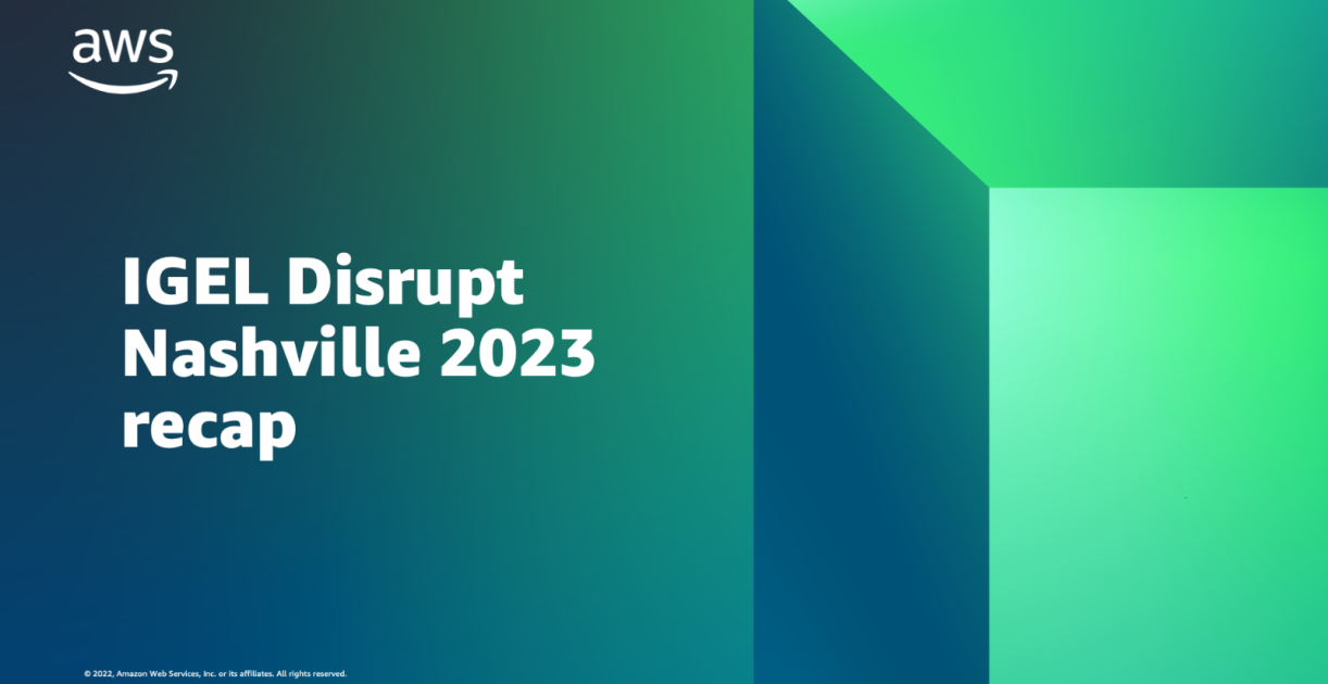 IGEL Disrupt Nashville 2023 recap | Desktop and Application Streaming