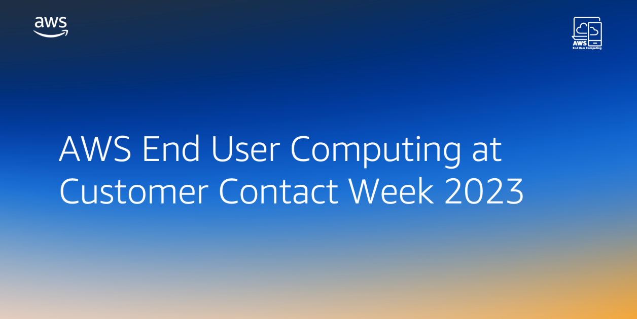 AWS End User Computing (EUC) at Customer Contact Week 2023 | Desktop and Application Streaming