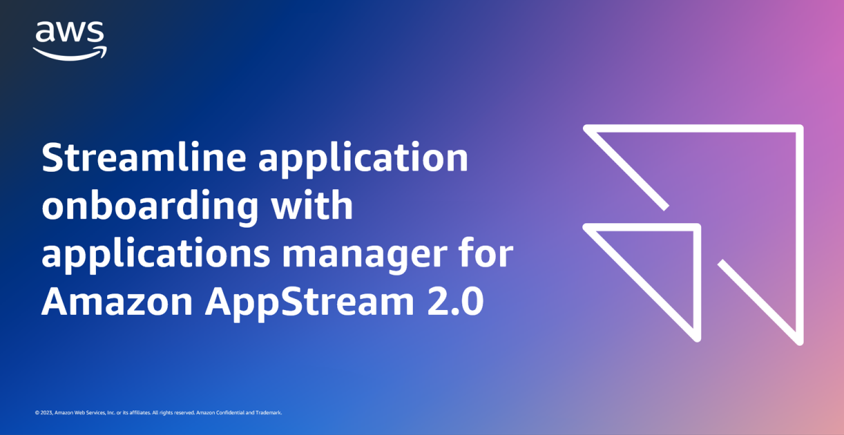 Streamline application onboarding with applications manager for Amazon AppStream 2.0 | Desktop ...