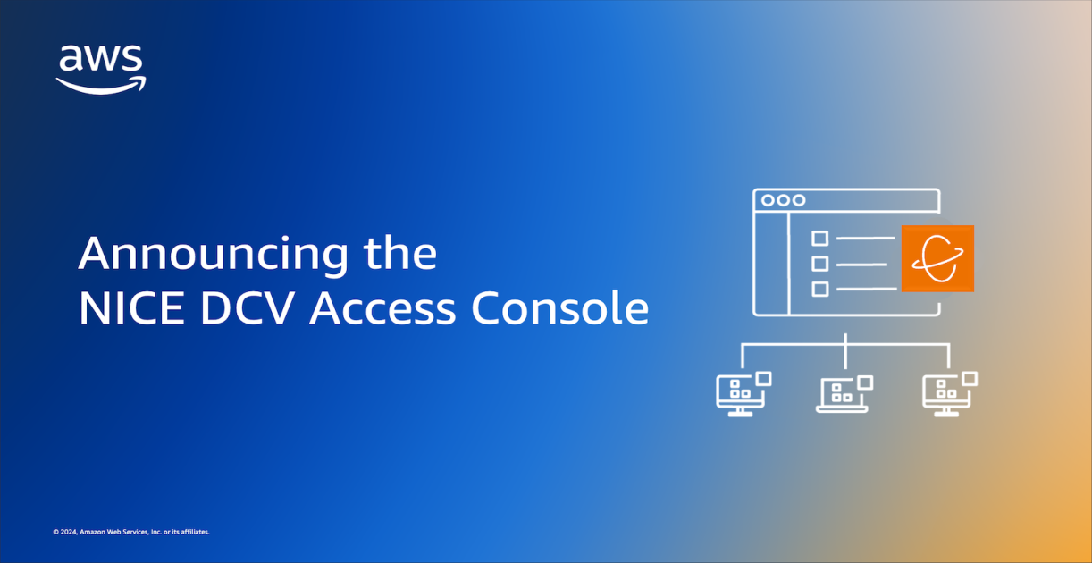 Announcing the NICE DCV Access Console | Desktop and Application Streaming
