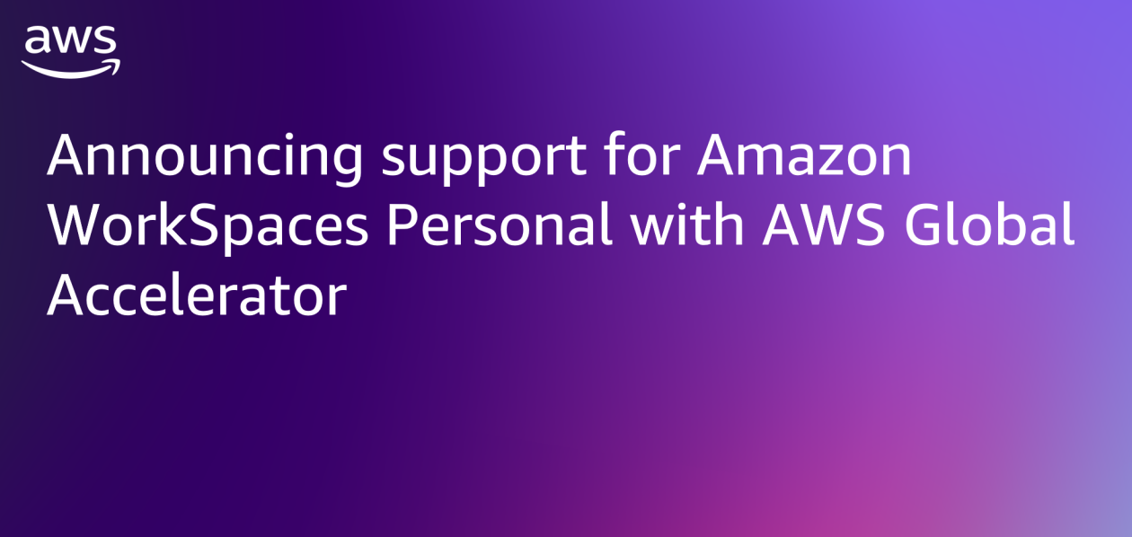 Announcing support for Amazon WorkSpaces Personal with AWS Global Accelerator | Desktop and ...