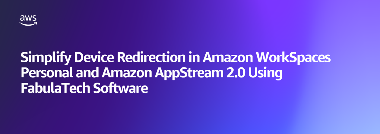 Simplify Device Redirection in Amazon WorkSpaces Personal and Amazon AppStream 2.0 Using ...